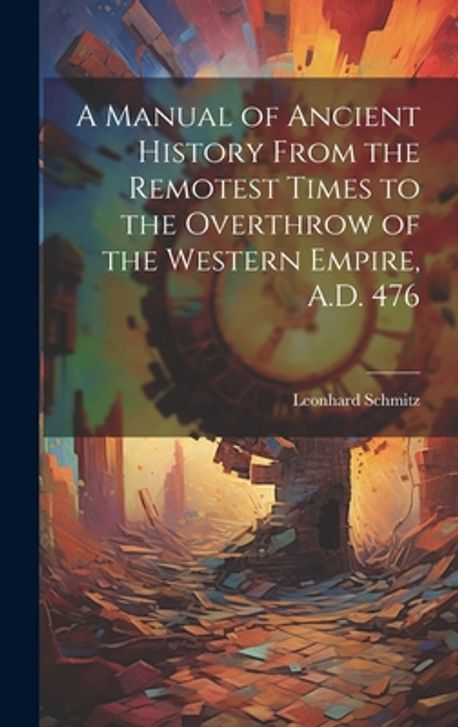 A Manual of Ancient History From the Remotest Times to the Overthrow of ...