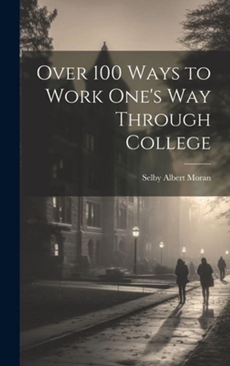 Over 100 Ways to Work One's Way Through College | Moran, Selby Albert ...