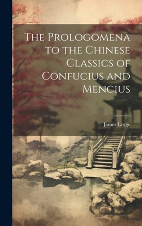 The Prologomena to the Chinese Classics of Confucius and Mencius ...