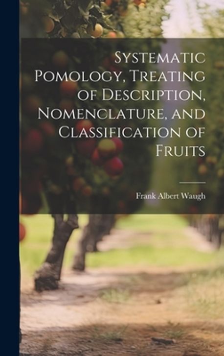 Systematic Pomology, Treating of Description, Nomenclature, and ...
