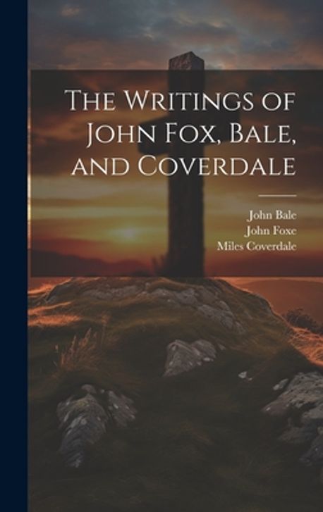 The Writings of John Fox, Bale, and Coverdale | Bale, John - 교보문고