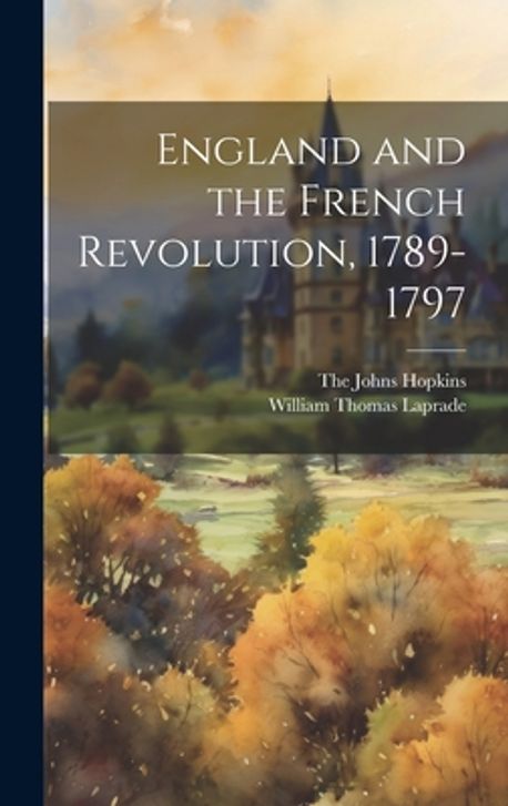 England and the French Revolution, 1789-1797 | Laprade, William Thomas ...