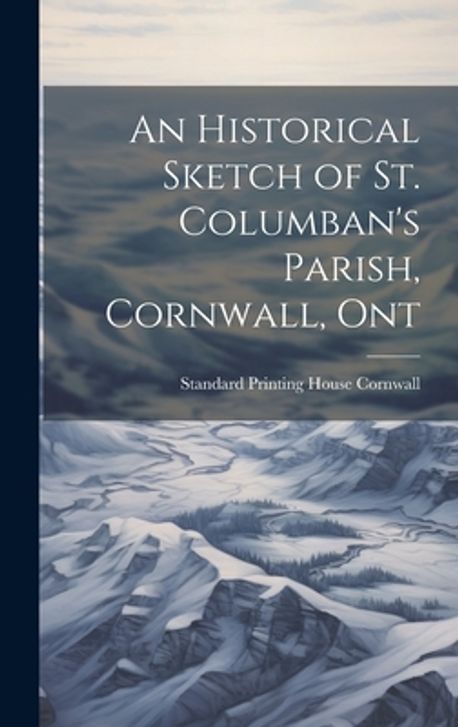 An Historical Sketch of St. Columban's Parish, Cornwall, Ont | Standard Printing House Cornwall ...