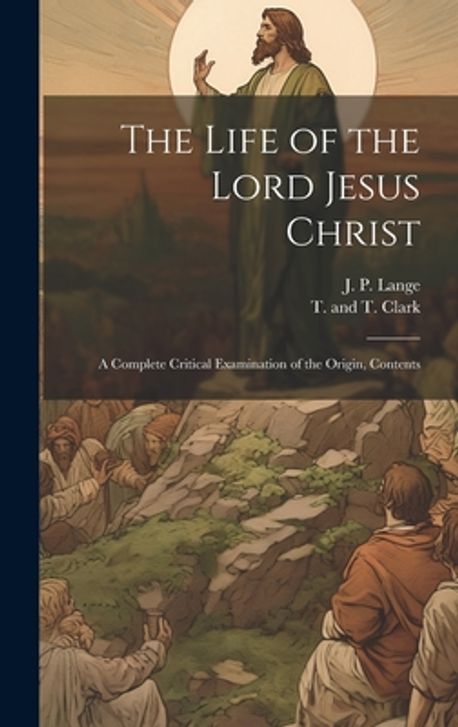 The Life of the Lord Jesus Christ | Lange, J. P. - 교보문고
