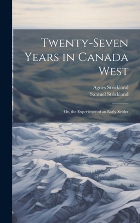 Twenty-Seven Years in Canada West | Strickland, Agnes - 교보문고