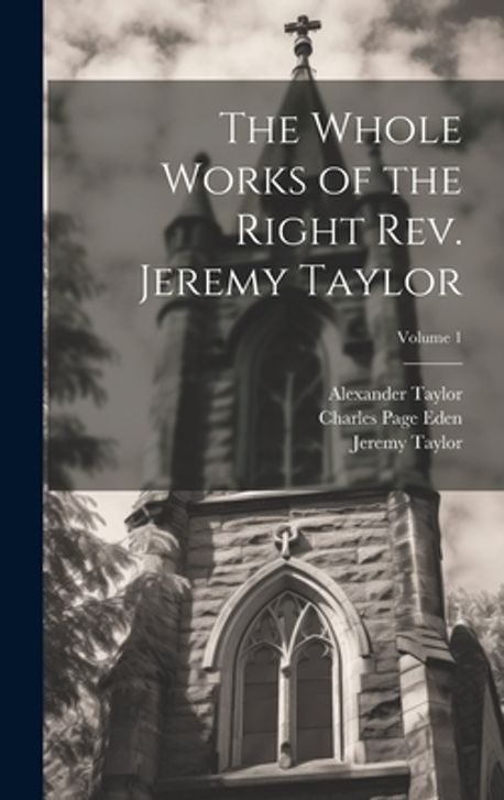 The Whole Works of the Right Rev. Jeremy Taylor; Volume 1 | Taylor ...