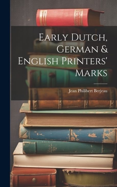 Early Dutch, German & English Printers' Marks | Berjeau, Jean Philibert ...
