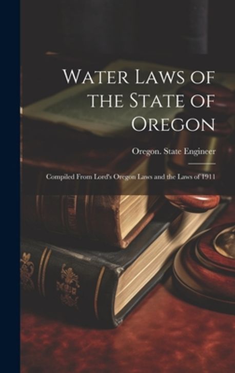Water Laws of the State of Oregon; Compiled From Lord's Oregon Laws and ...