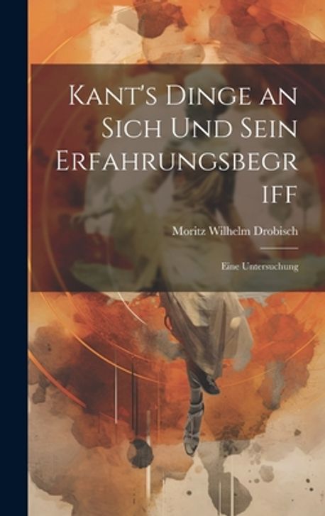 Kant's Dinge an Sich Und Sein Erfahrungsbegriff | Drobisch, Moritz ...