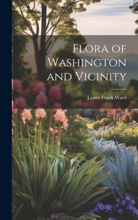Flora of Washington and Vicinity | Ward, Lester Frank - 교보문고