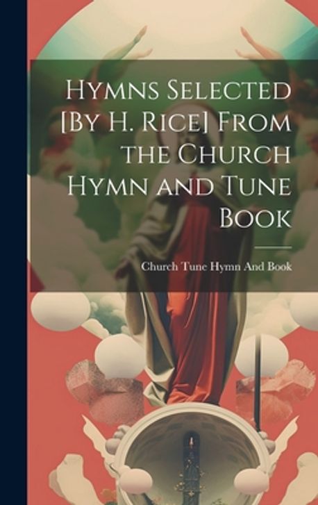 Hymns Selected [By H. Rice] From the Church Hymn and Tune Book | Hymn and Book, Church Tune - 교보문고
