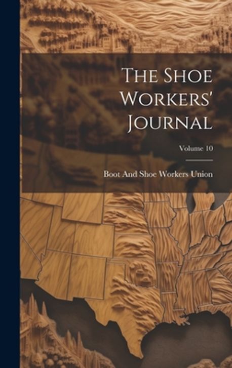The Shoe Workers' Journal; Volume 10 | Union, Boot And Shoe Workers - 교보문고