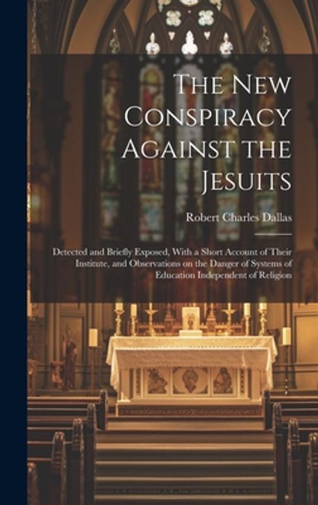 The new Conspiracy Against the Jesuits | Dallas, Robert Charles - 교보문고