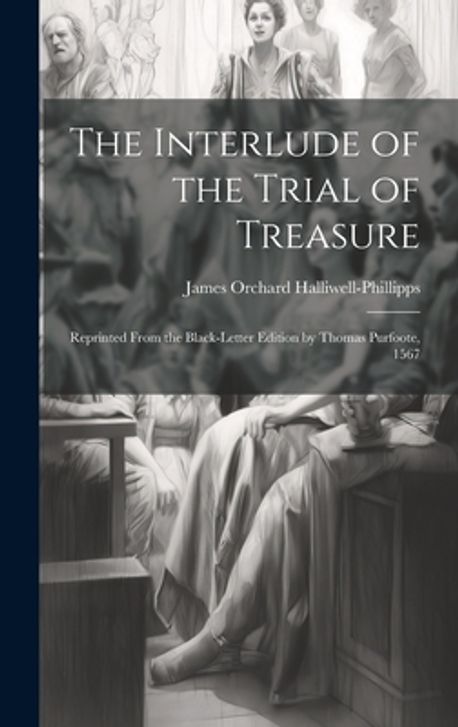 The Interlude of the Trial of Treasure | Halliwell-Phillipps, James ...