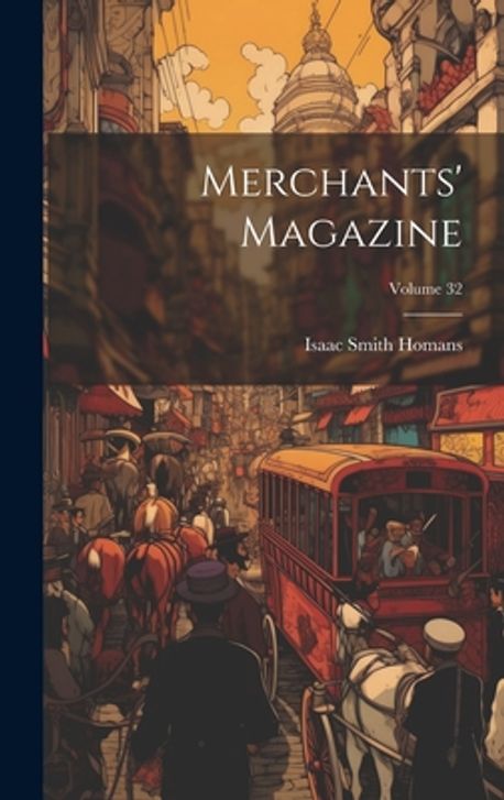 Merchants' Magazine; Volume 32 | Homans, Isaac Smith - 교보문고