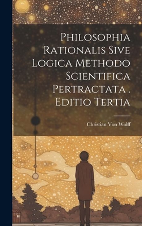 Philosophia Rationalis Sive Logica Methodo Scientifica Pertractata ...