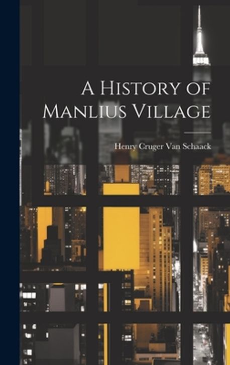 A History of Manlius Village | Van Schaack, Henry Cruger 1802-1887 - 교보문고