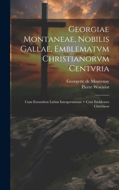 Georgiae Montaneae, nobilis Gallae, Emblematvm Christianorvm centvria ...