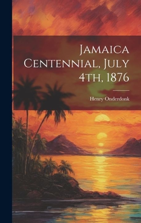 Jamaica Centennial, July 4th, 1876 | Onderdonk, Henry - 교보문고