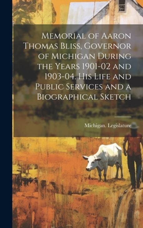 Memorial of Aaron Thomas Bliss, Governor of Michigan During the Years ...