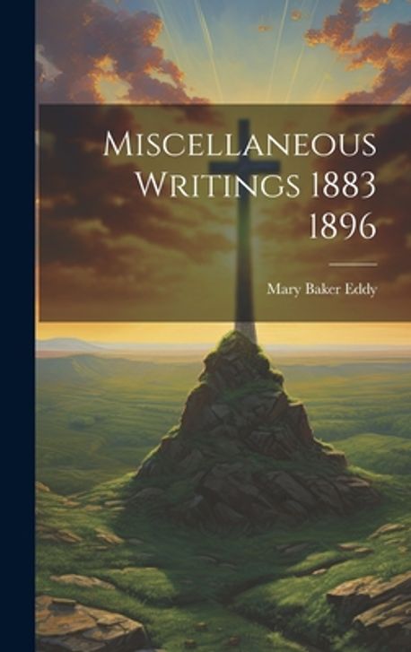 Miscellaneous Writings 1883 1896 | Eddy, Mary Baker - 교보문고