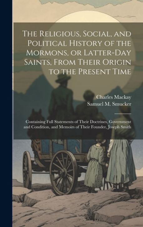 The Religious, Social, and Political History of the Mormons, or Latter ...