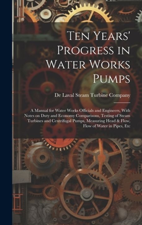 Ten Years' Progress in Water Works Pumps | de Laval Steam Turbine Company - 교보문고