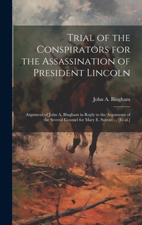 Trial of the Conspirators for the Assassination of President Lincoln | Bingham, John A. 1815 ...