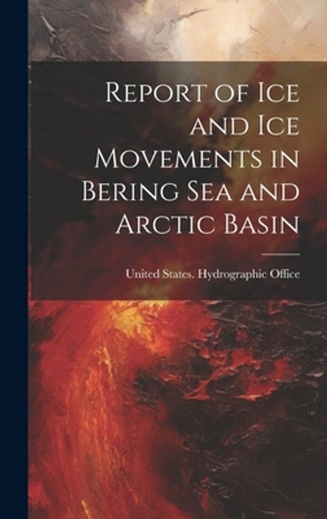 Report of Ice and Ice Movements in Bering Sea and Arctic Basin | United ...