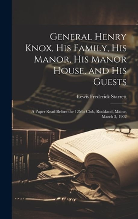 General Henry Knox, His Family, His Manor, His Manor House, and His ...
