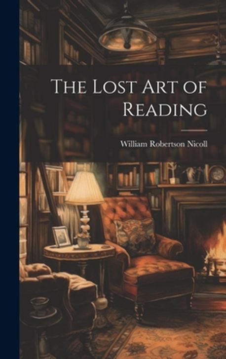 The Lost Art of Reading | Nicoll, William Robertson - 교보문고