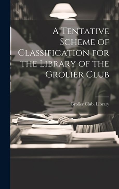 A Tentative Scheme of Classification for the Library of the Grolier ...