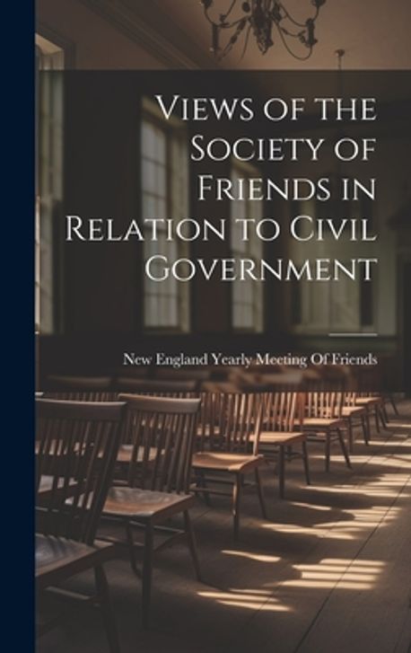 Views of the Society of Friends in Relation to Civil Government | New ...
