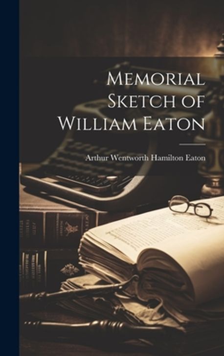 Memorial Sketch of William Eaton | Eaton, Arthur Wentworth Hamilton - 교보문고
