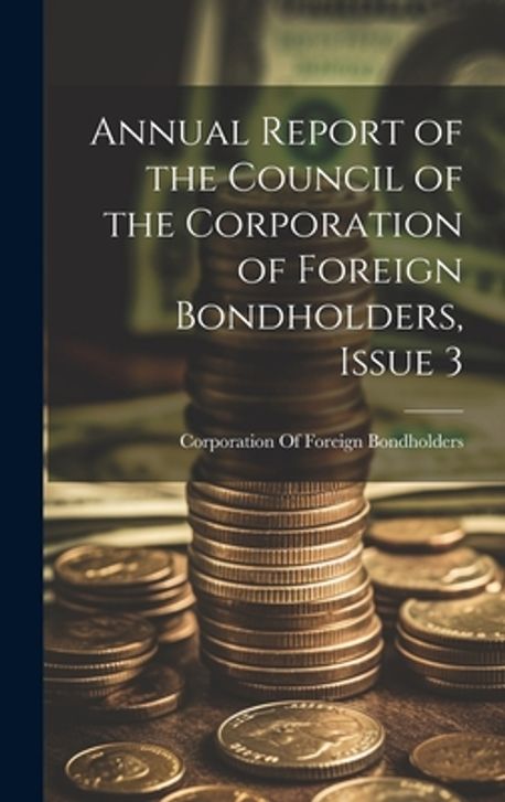 Annual Report of the Council of the Corporation of Foreign Bondholders ...