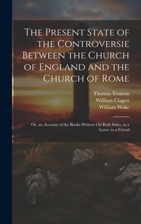 The Present State of the Controversie Between the Church of England and ...