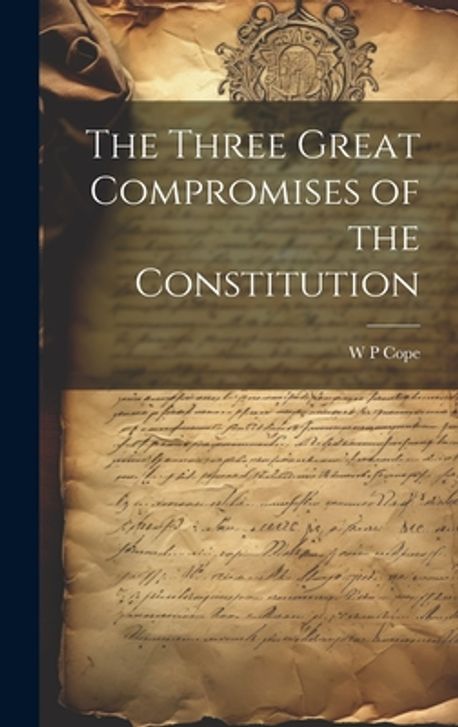 The Three Great Compromises of the Constitution | Cope, W. P. - 교보문고
