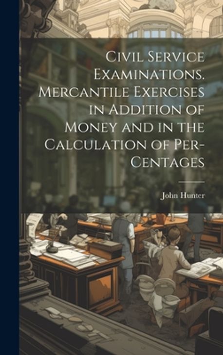 Civil Service Examinations. Mercantile Exercises in Addition of Money ...
