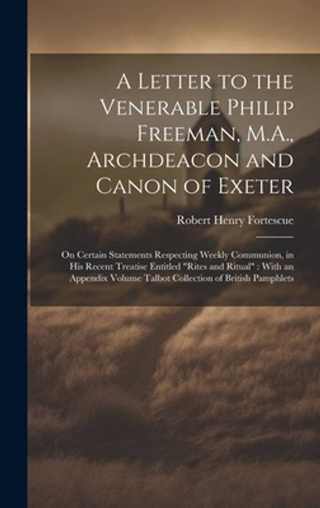 A Letter to the Venerable Philip Freeman, M.A., Archdeacon and Canon of ...
