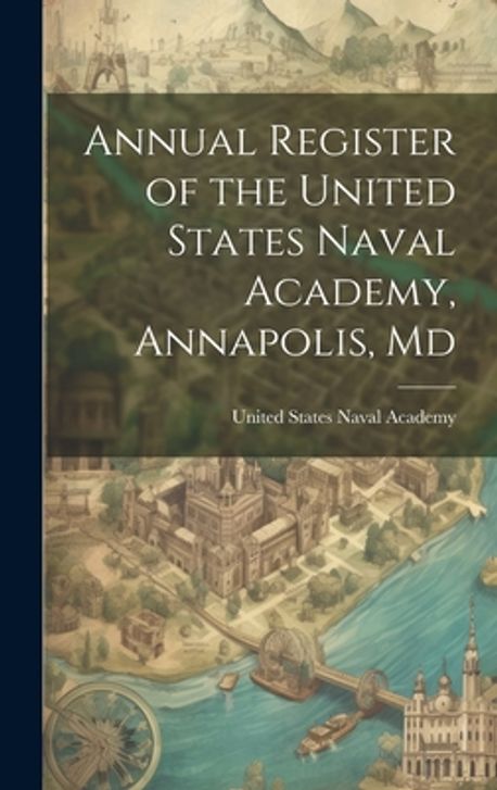 Annual Register of the United States Naval Academy, Annapolis, Md ...