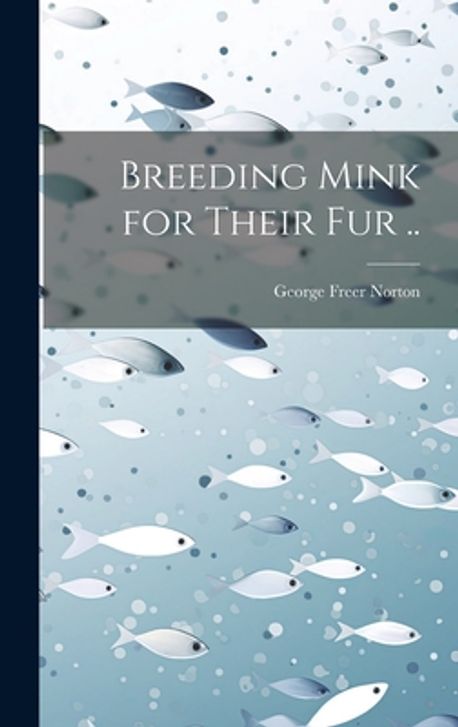 Breeding Mink for Their fur .. | Norton, George Freer 1867- [From Old ...