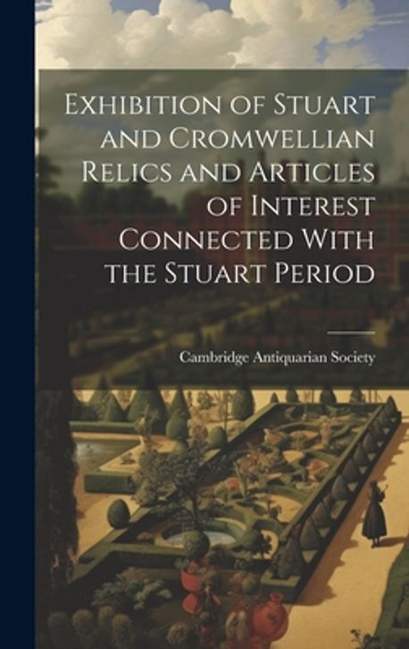 Exhibition of Stuart and Cromwellian Relics and Articles of Interest ...