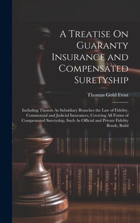 A Treatise On Guaranty Insurance and Compensated Suretyship | Frost ...