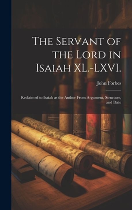 The Servant of the Lord in Isaiah XL.-LXVI. | Forbes, John - 교보문고