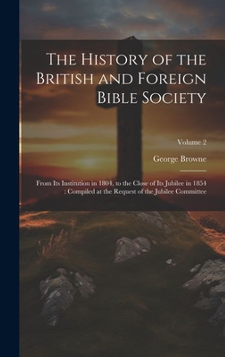 The History of the British and Foreign Bible Society | Browne, George ...