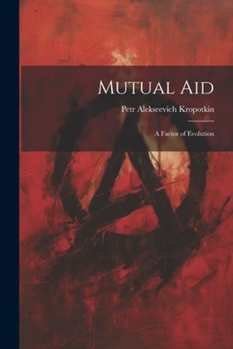 Mutual aid; a Factor of Evolution | Kropotkin, Petr Alekseevich - 교보문고