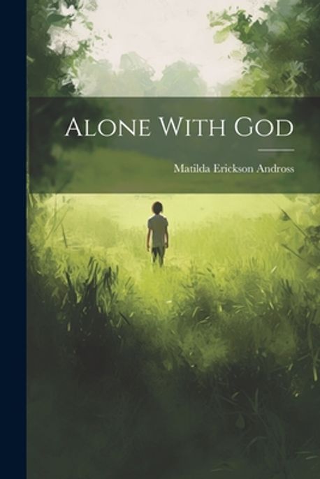 Alone With God | Andross, Matilda Erickson 1880- - 교보문고