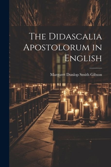 The Didascalia Apostolorum in English | Gibson, Margaret Dunlop Smith ...