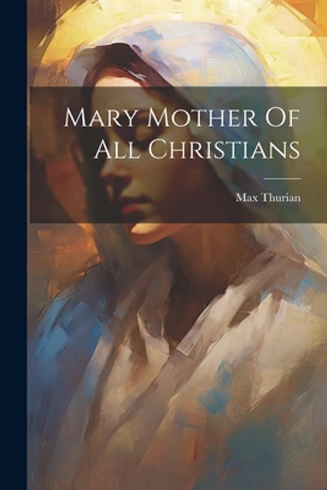 Mary Mother Of All Christians | Thurian, Max - 교보문고