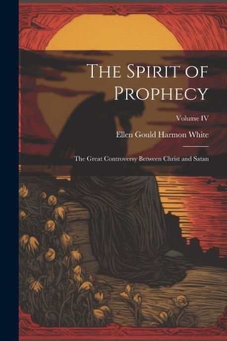 The Spirit of Prophecy | Gould Harmon White, Ellen - 교보문고